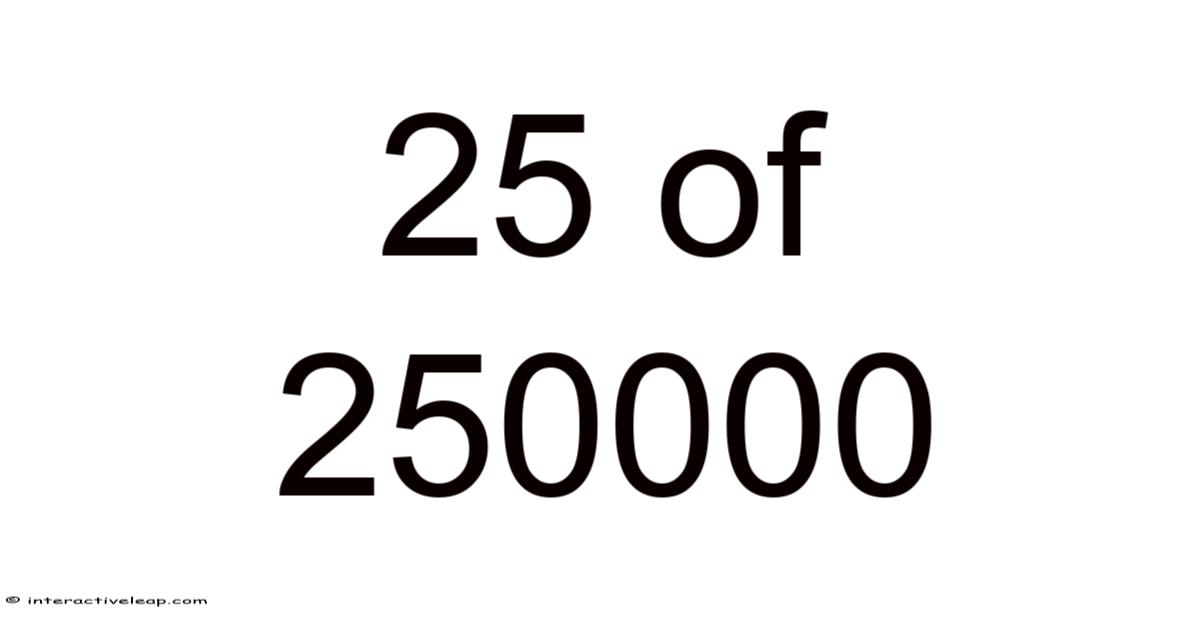 25 Of 250000
