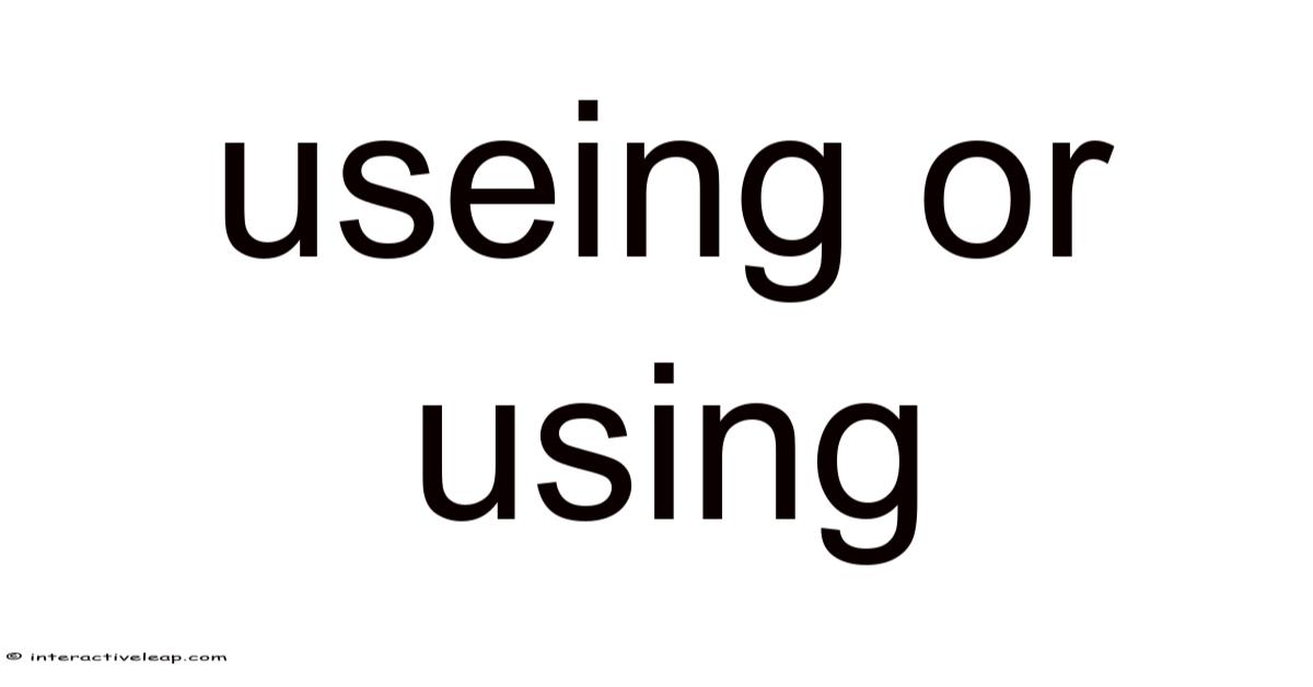 Useing Or Using